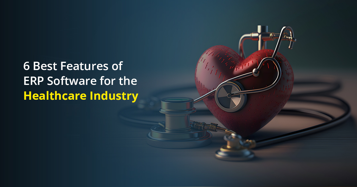6 Best Features of ERP Software for the Healthcare Industry