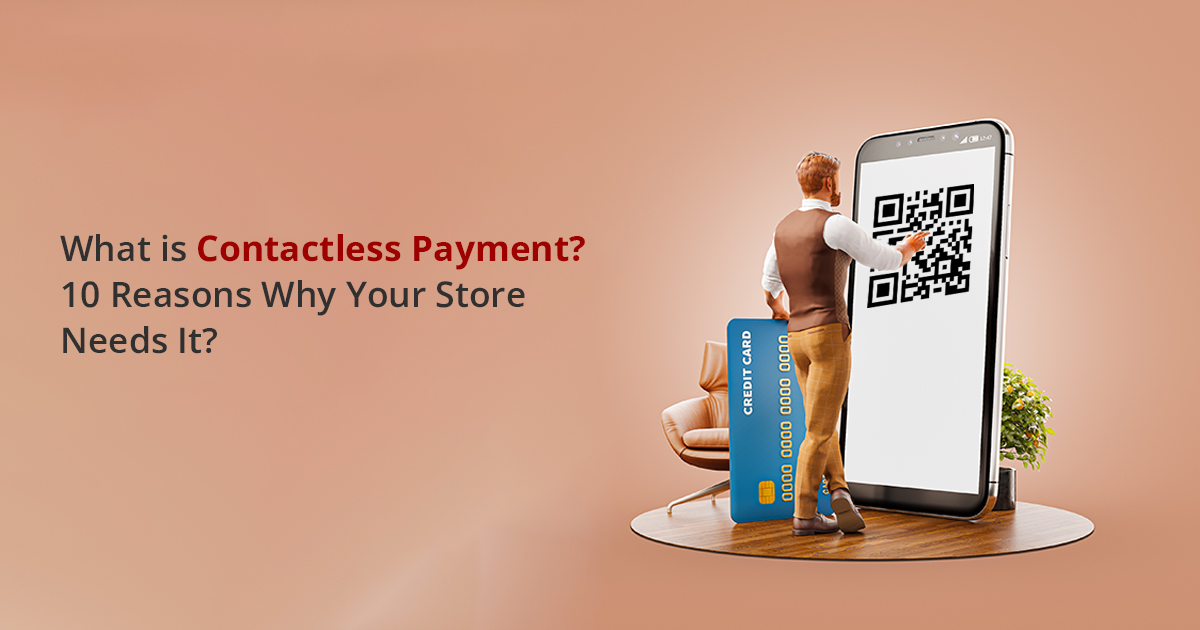Embrace Contactless Payments: 10 Reasons Your Store Needs It