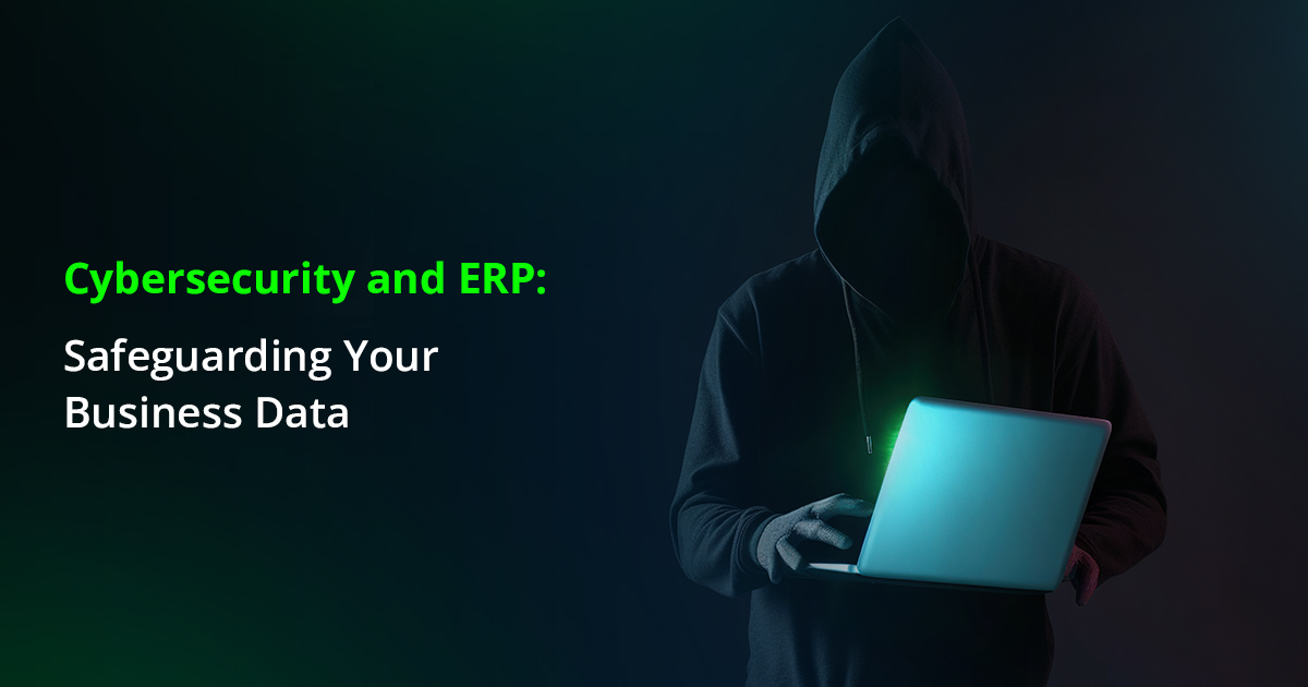 Cybersecurity and ERP: Safeguarding Your Business Data