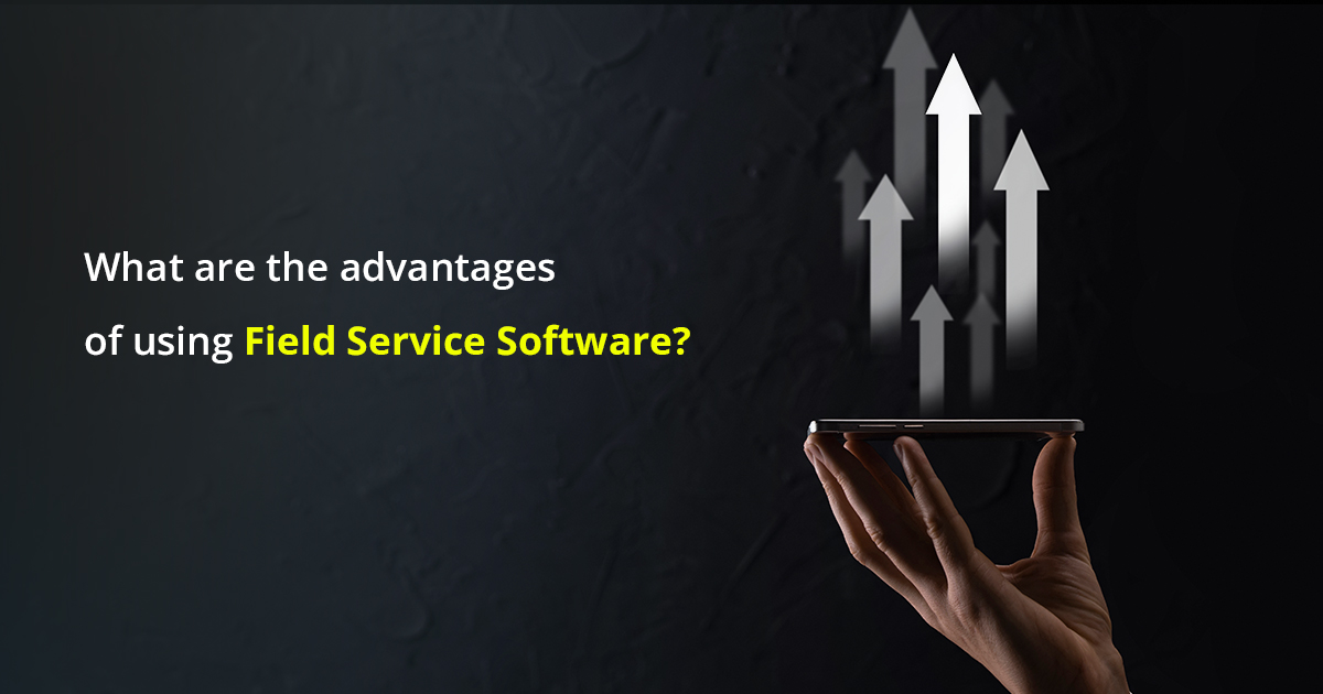 Embracing Efficiency: Advantages of Field Service Software