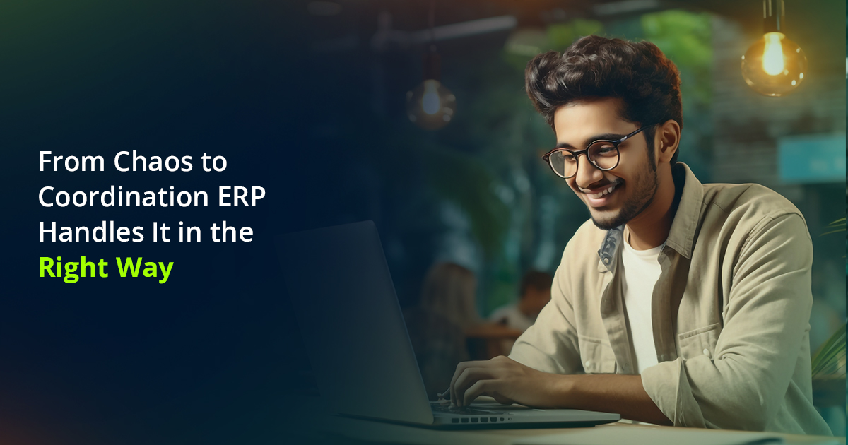 From Chaos to Coordination ERP Handles It in the Right Way