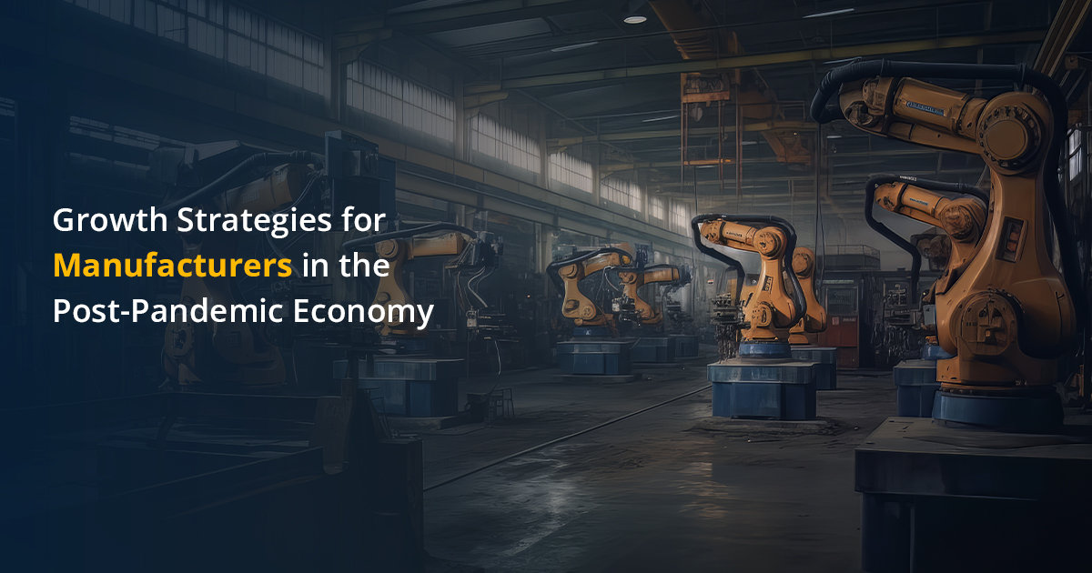 Post-Pandemic Growth Strategies for Manufacturers