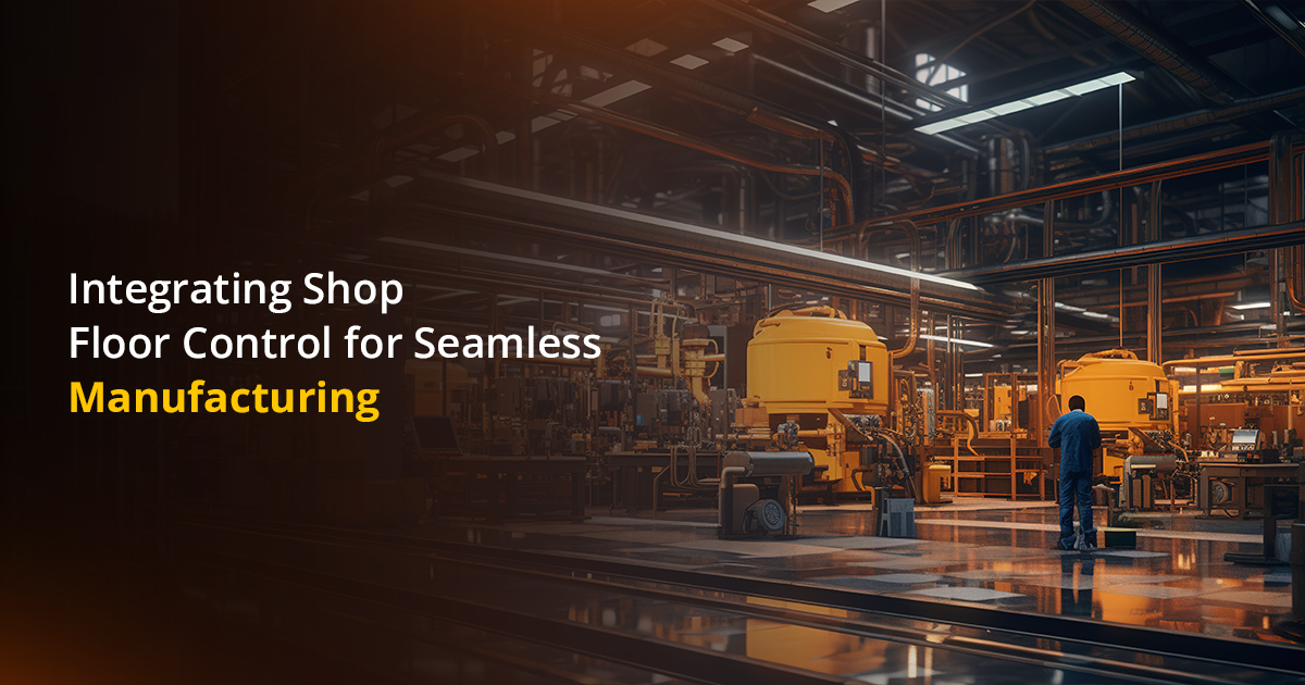Integrating Shop Floor Control for Seamless Manufacturing