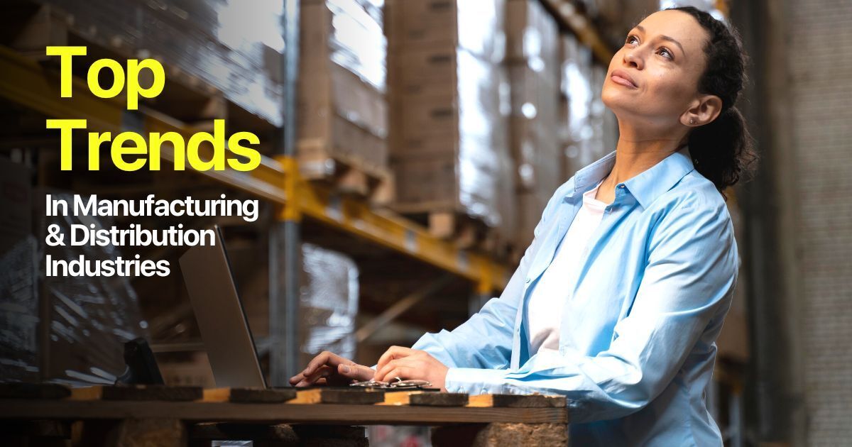 Trends That Will Forever Shape Manufacturing & Distribution