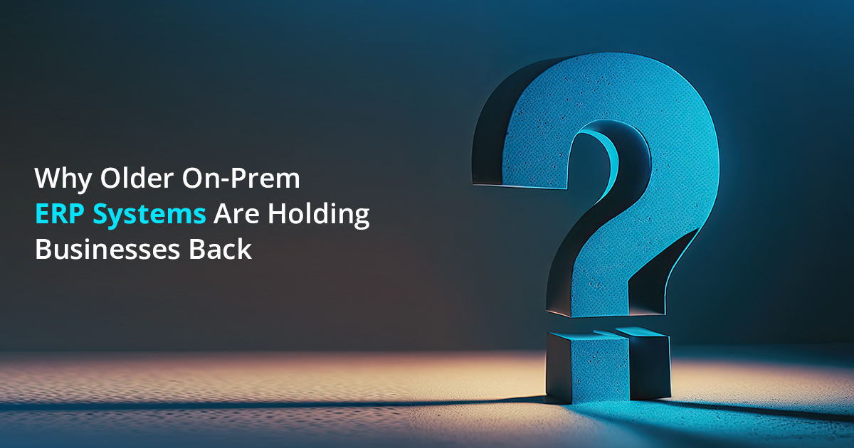 Why Older On-Prem ERP Systems Are Holding Businesses Back