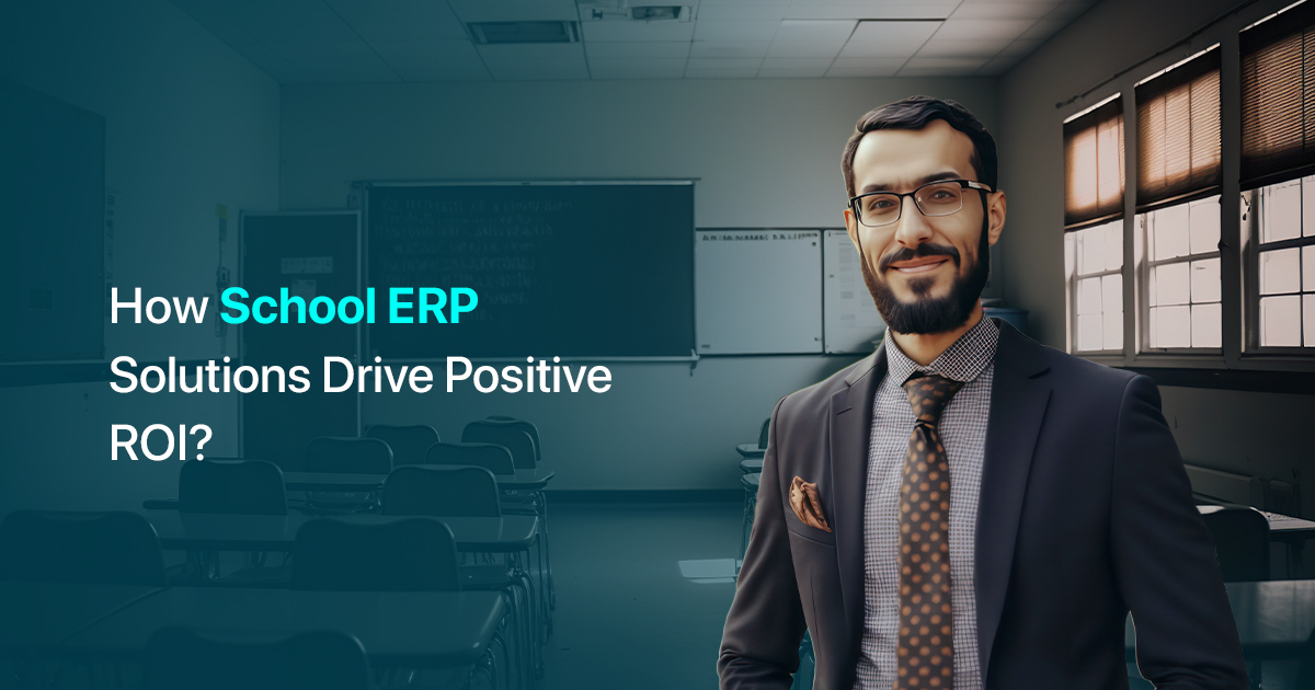How School ERP Solutions Drive Positive ROI?