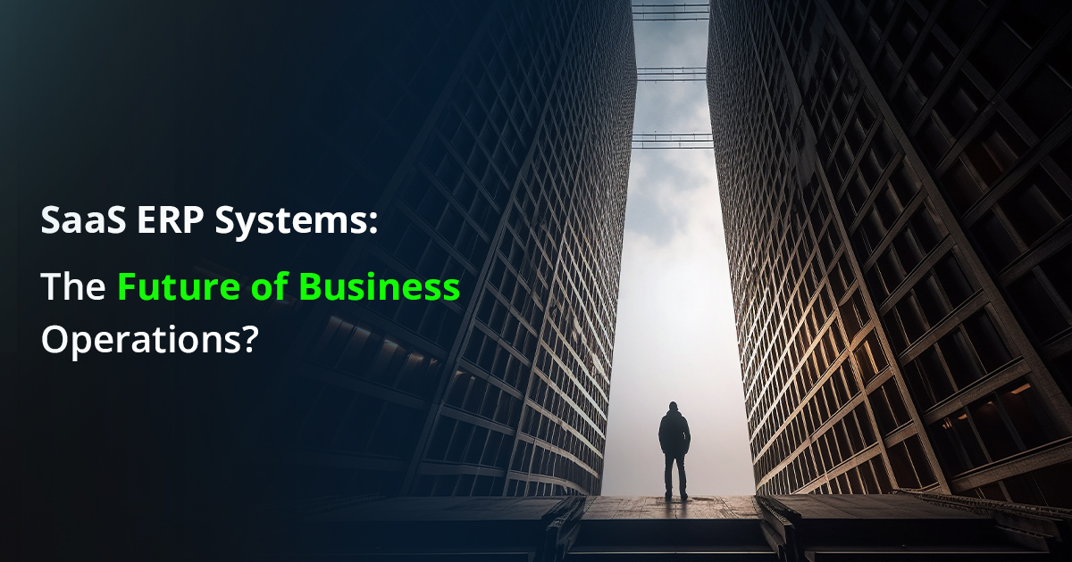 SaaS ERP Systems: The Future of Business Operations?