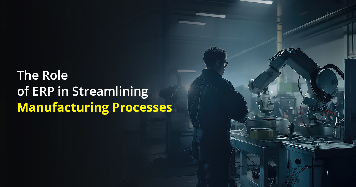 The Role of ERP in Streamlining Manufacturing Processes