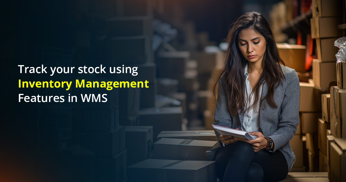 Track Your Stock Using Inventory Management Features in WMS