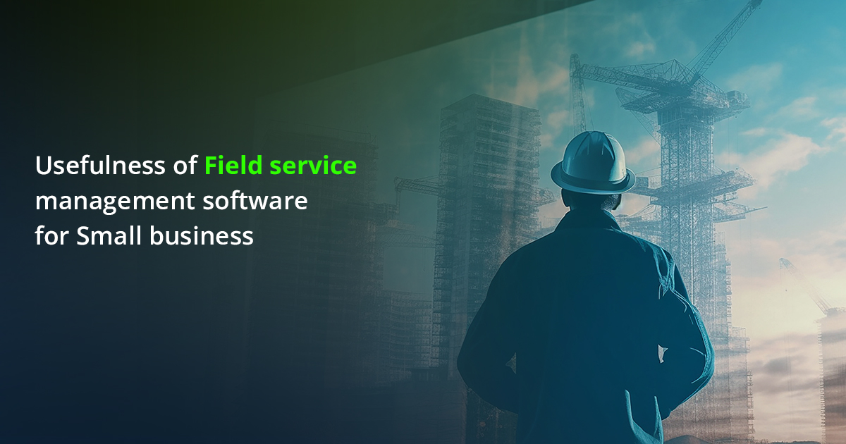 Benefits of Field Service Management Software for Businesses